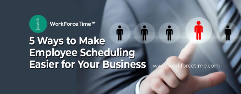 5 Ways To Make Employee Scheduling Easier For Your Business | WorkforceTime